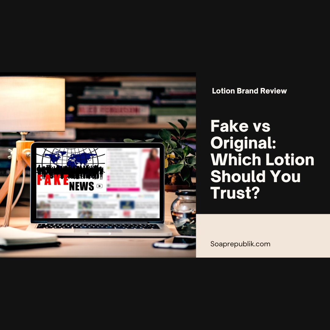 Body Lotion Fake vs Original – What You Need to Know - Soap Republik